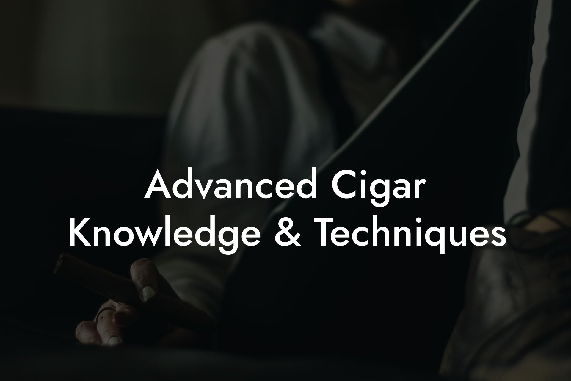 Advanced Cigar Knowledge & Techniques - Swinger Cigar | Cigar Lifestyle