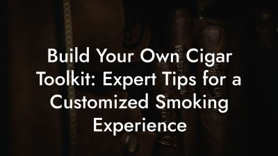 Build Your Own Cigar Toolkit: Expert Tips for a Customized Smoking ...