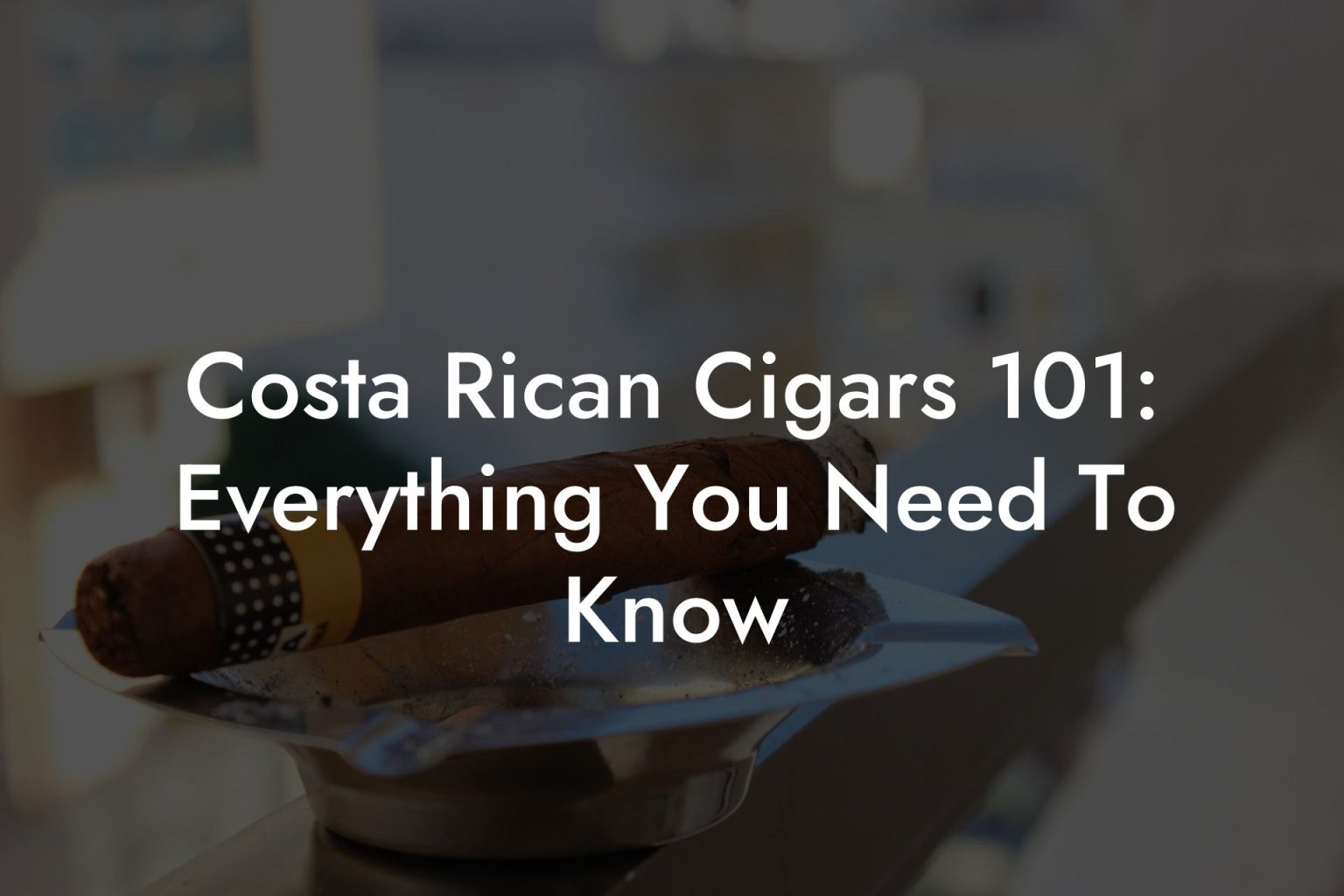 Costa Rican Cigars 101: Everything You Need To Know - Swinger Cigar ...