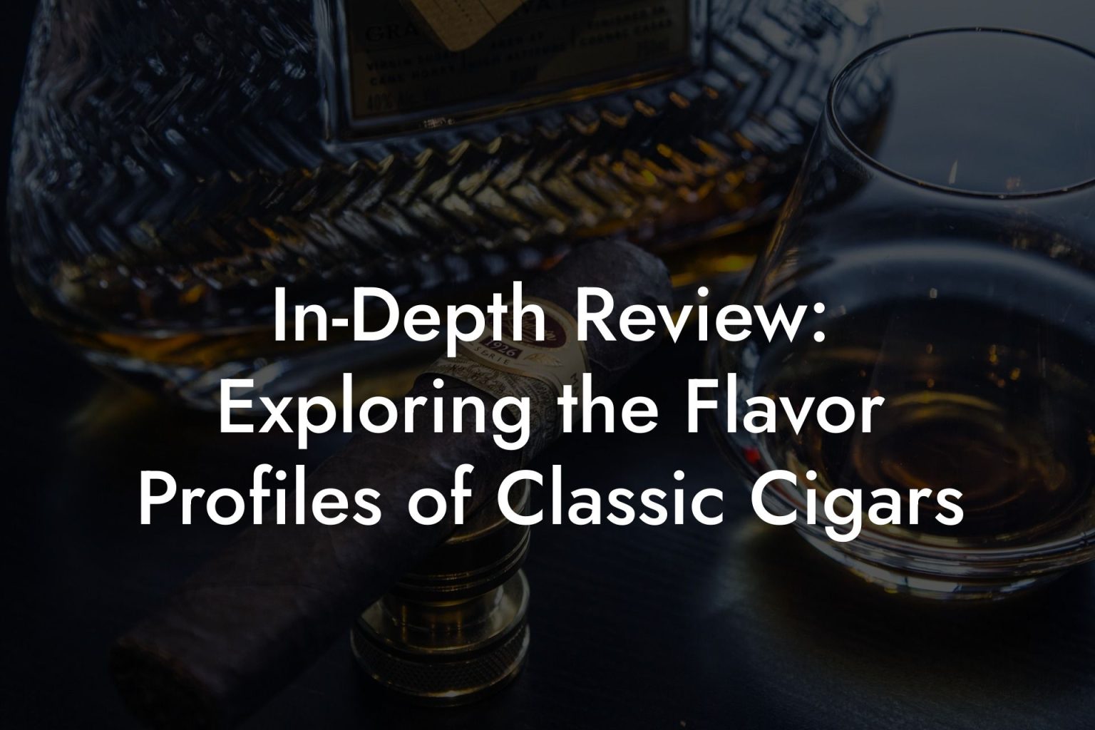 In-Depth Review: Exploring the Flavor Profiles of Classic Cigars ...