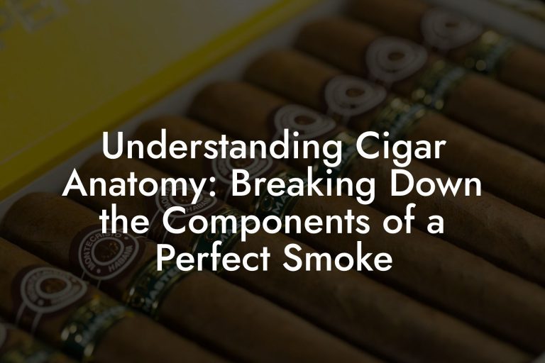 Understanding Cigar Anatomy: Breaking Down the Components of a Perfect ...